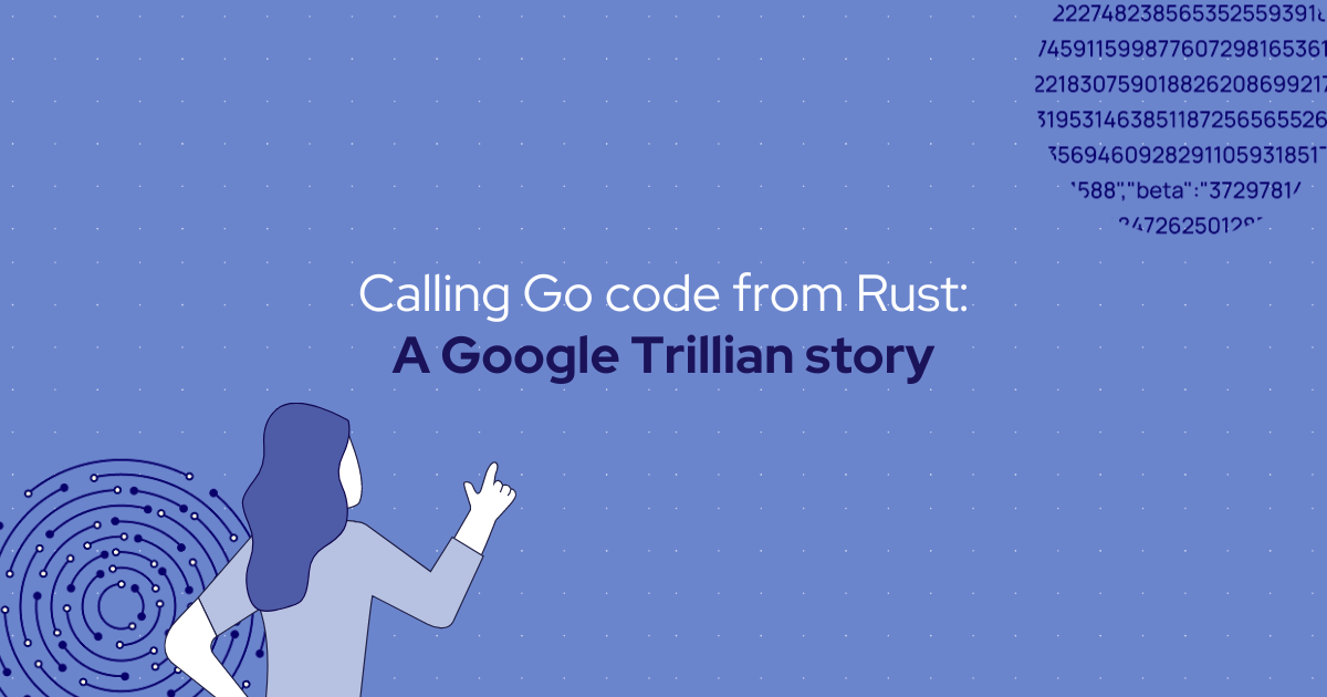 Calling Go Code From Rust: A Google Trillian Story - Sequent